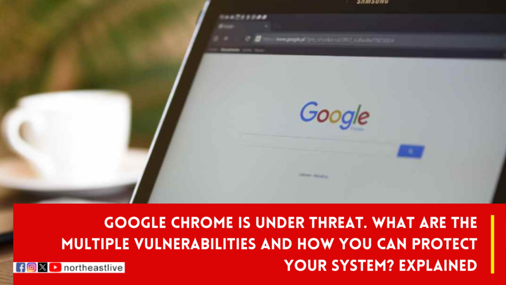 Google Chrome is under threat. What are the multiple vulnerabilities and how you can protect ...