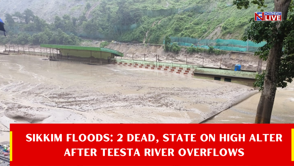 Sikkim floods: 2 dead, state on high alert after Teesta river overflows | Northeast Live