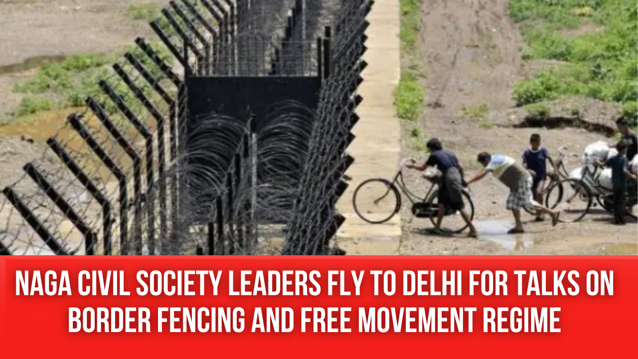 Naga Civil Society Leaders Fly to Delhi for Talks on Border Fencing and ...