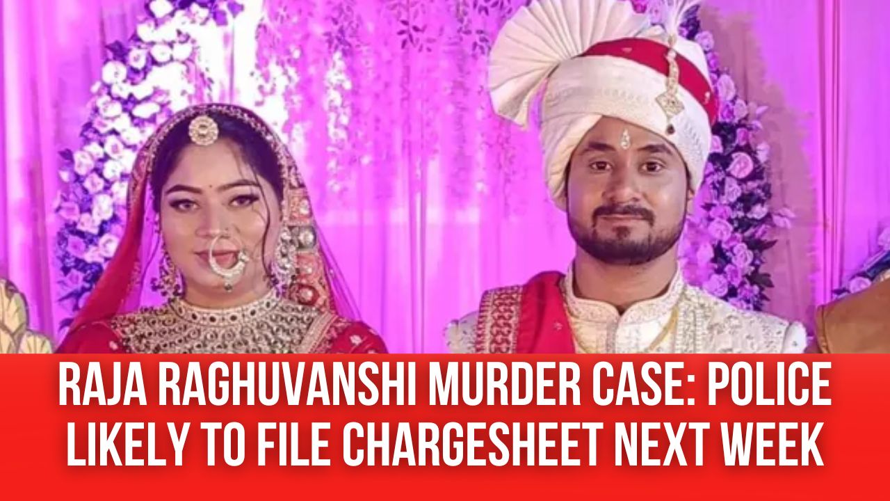 Meghalaya Police to File Chargesheet in High-Profile Raja Raghuvanshi ...