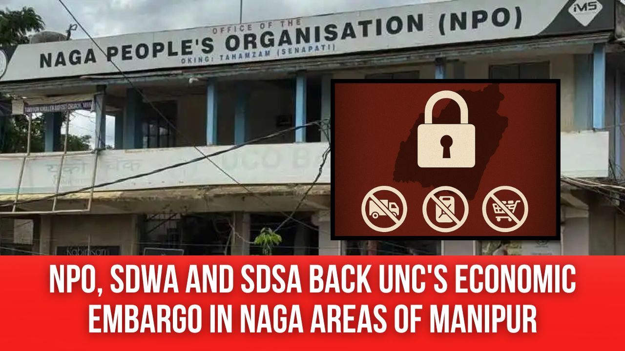 NPO, SDWA and SDSA Back UNC's Economic Embargo in Naga Areas of Manipur ...