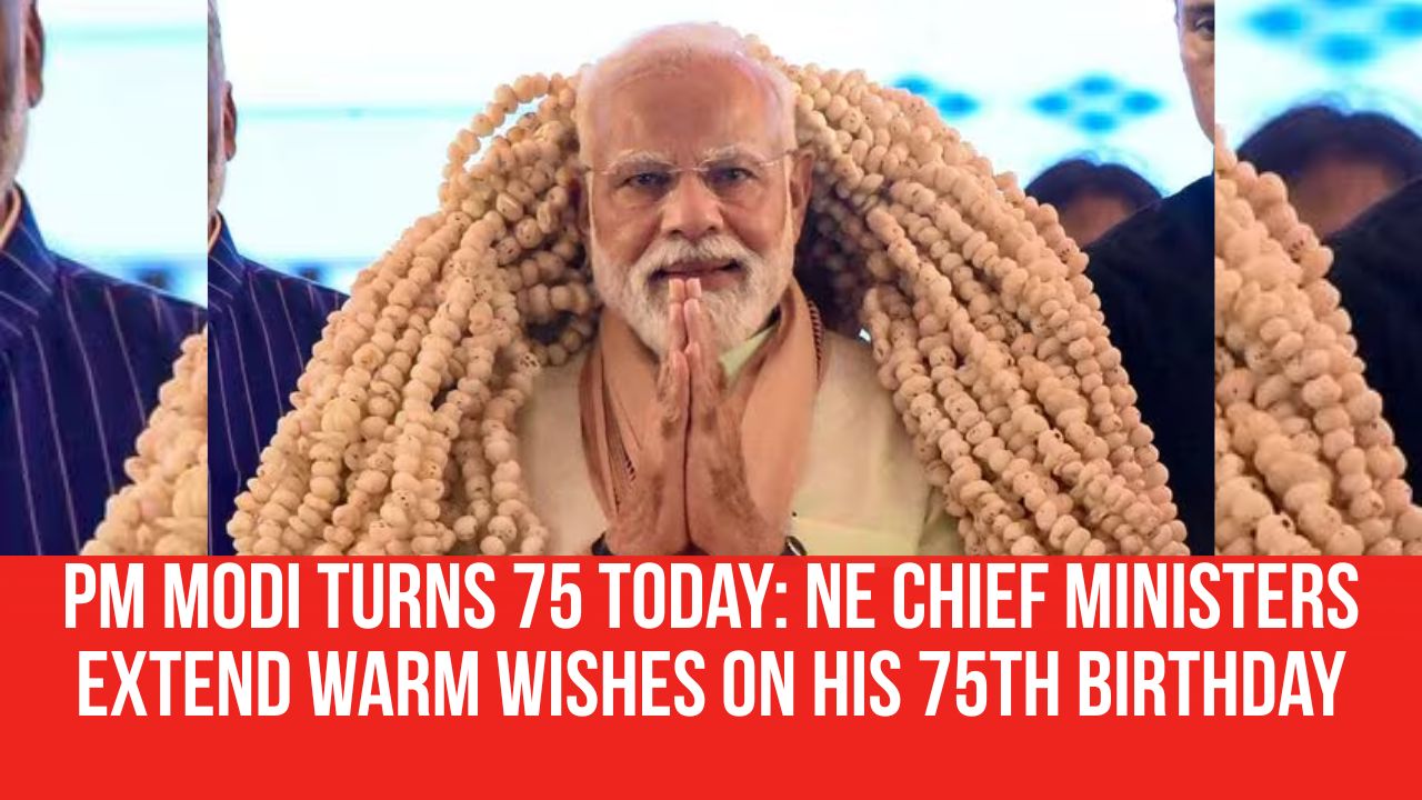 PM Modi Turns 75 Today: NE Chief Ministers Laud PM Modi’s Vision ...