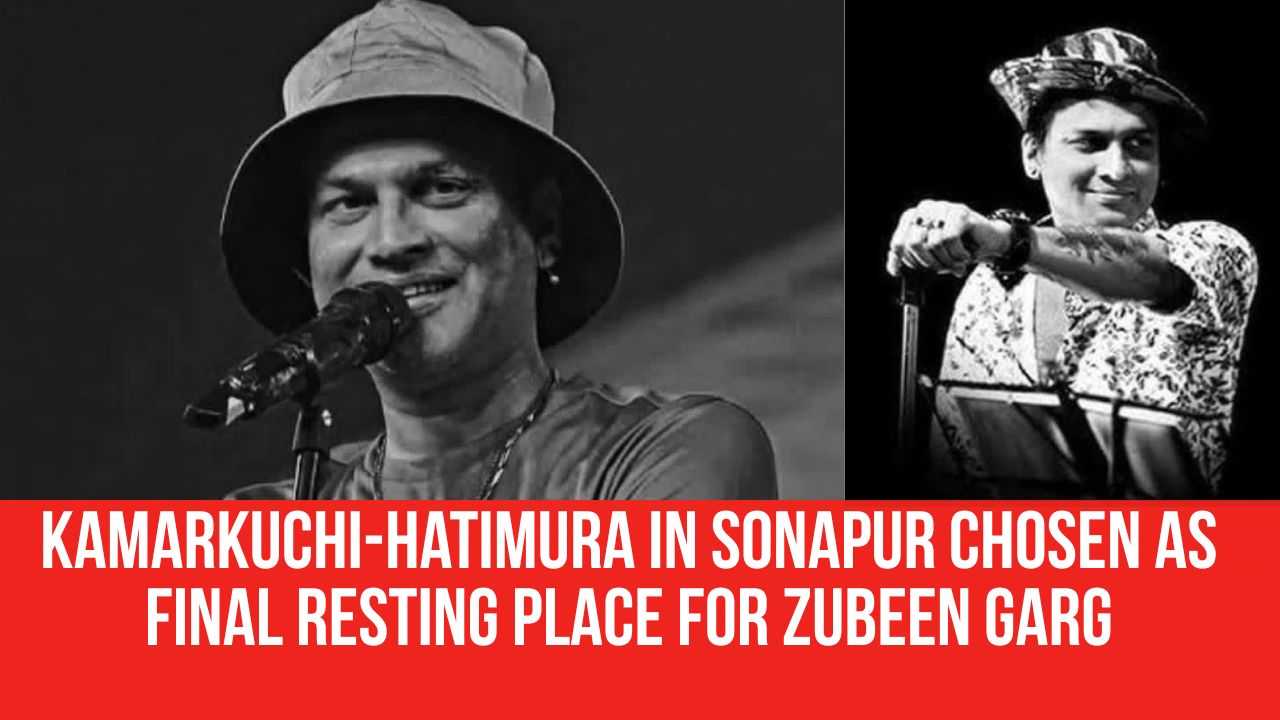 Kamarkuchi-Hatimura in Sonapur Chosen as Final Resting Place for Zubeen ...