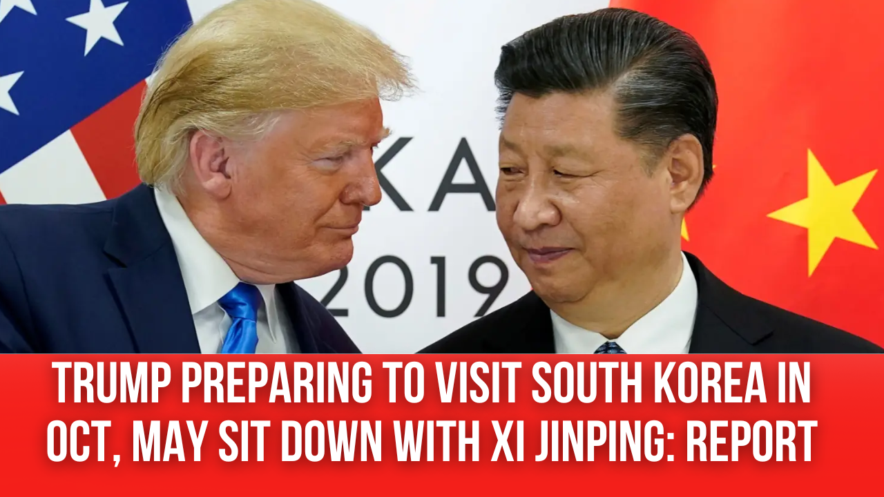 Trump preparing to visit South Korea in Oct, may sit down with Xi Jinping: Report | Northeast Live