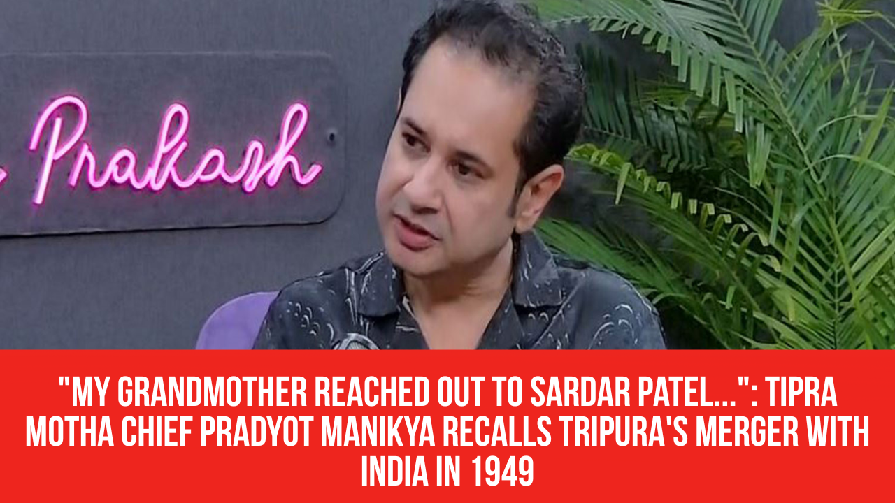 "My grandmother reached out to Sardar Patel...": Tipra Motha chief ...