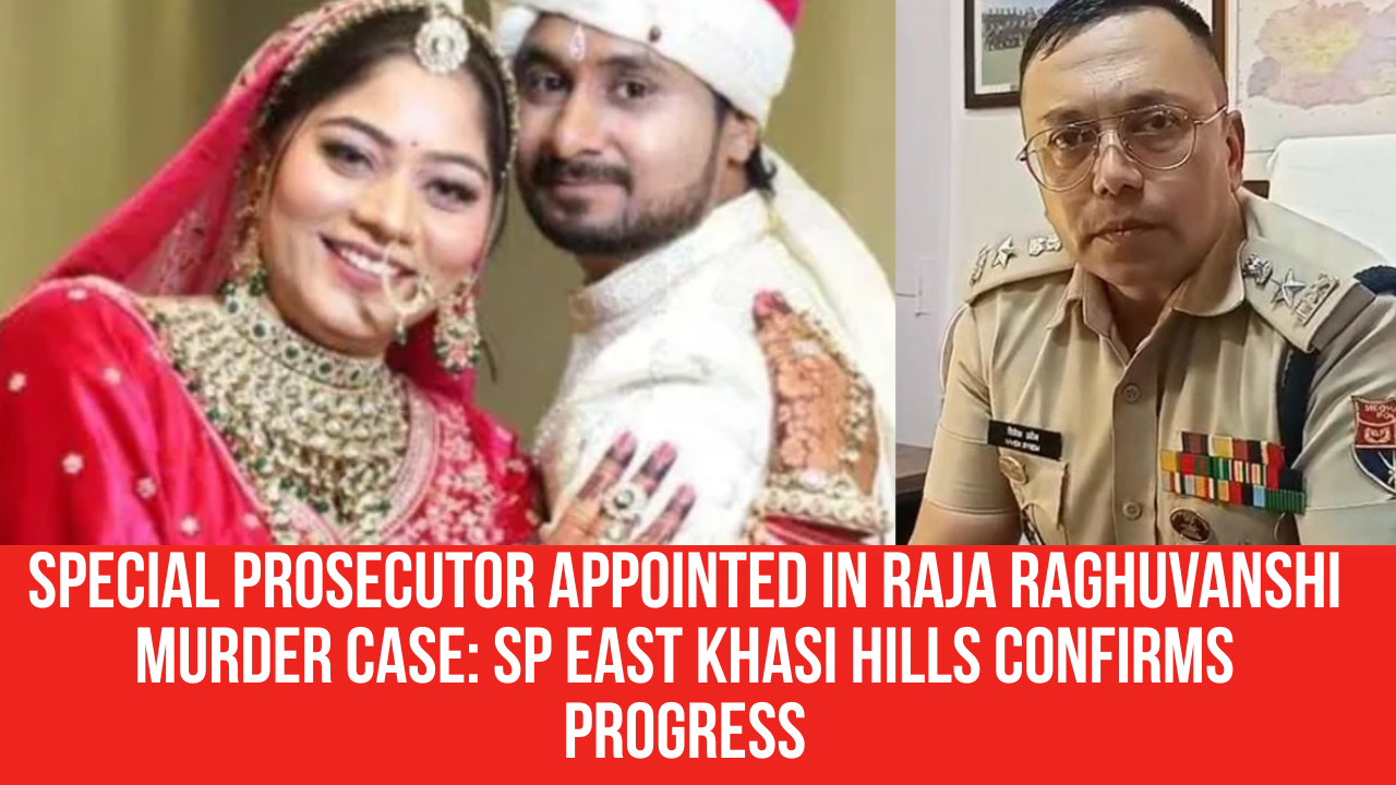 Special Prosecutor Appointed in Raja Raghuvanshi Murder Case: SP East ...
