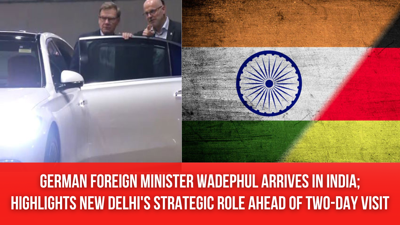 German Foreign Minister Wadephul Arrives in India; Highlights New Delhi ...