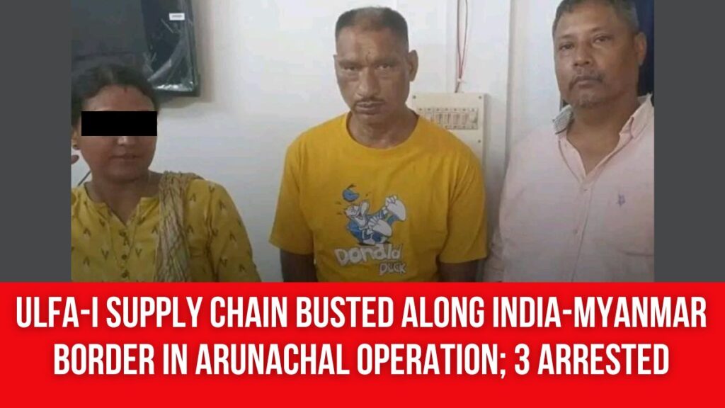 ULFA-I Supply Chain Busted Along India-Myanmar border in Arunachal ...