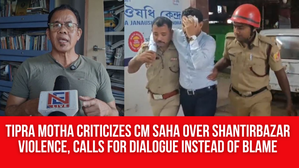 TIPRA Motha Criticizes CM Saha over Shantirbazar Violence, Calls for ...