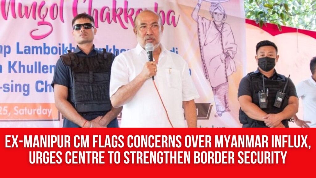 Ex-Manipur CM N Biren Singh Flags Concerns Over Myanmar Influx, Urges ...