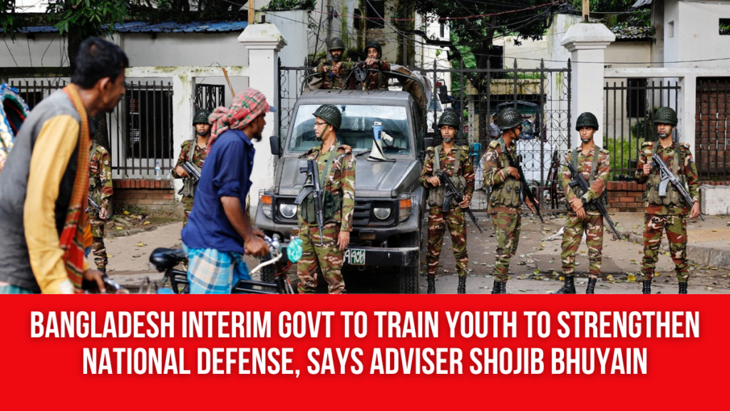 Bangladesh interim govt to train youth to strengthen national defense, says Adviser Shojib Bhuyain