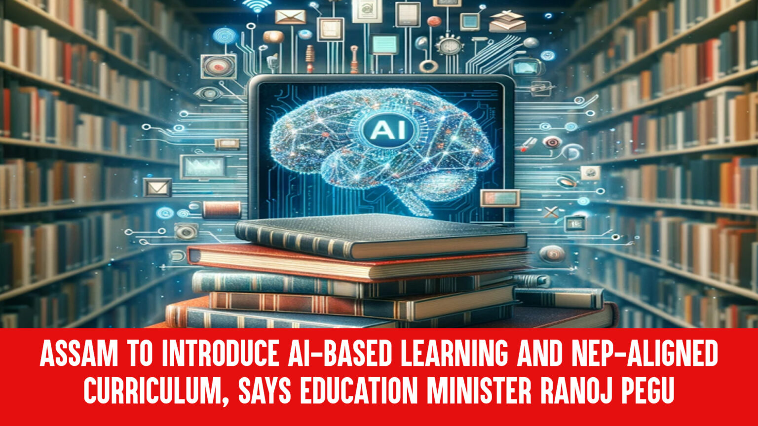 Assam to Introduce AI-Based Learning and NEP-Aligned Curriculum, Says ...