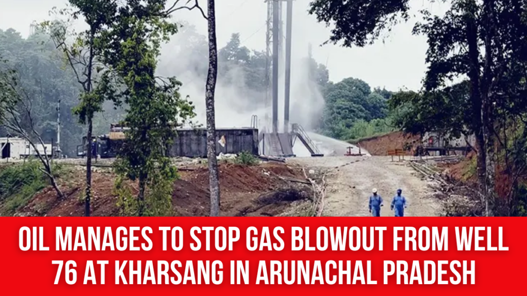 OIL Manages to Stop Gas Blowout from Well 76 at Kharsang in Arunachal ...