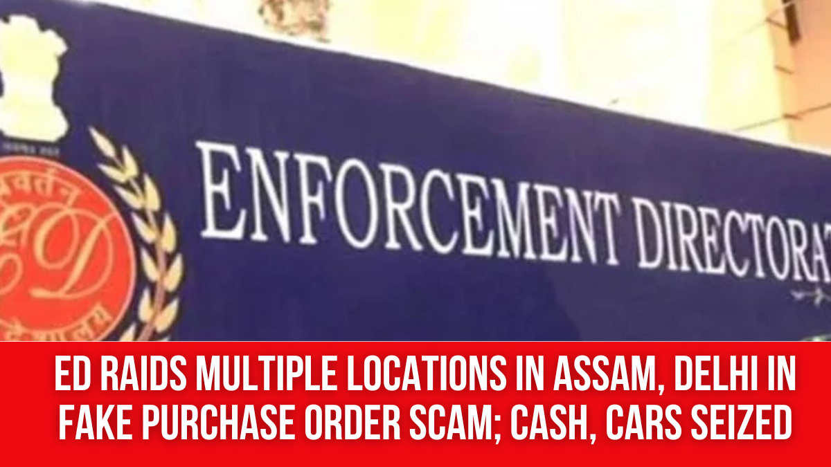 ED Raids Multiple Locations in Assam, Delhi in Fake Purchase Order Scam ...