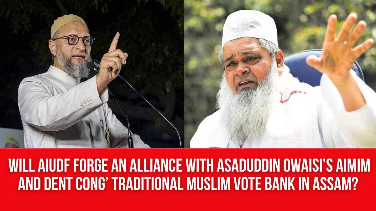 Will AIUDF Forge an Alliance with Asaduddin Owaisi’s AIMIM and Dent ...