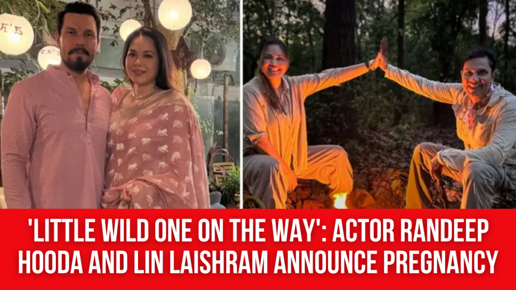'Little Wild One On The Way': Actor Randeep Hooda And Lin Laishram ...