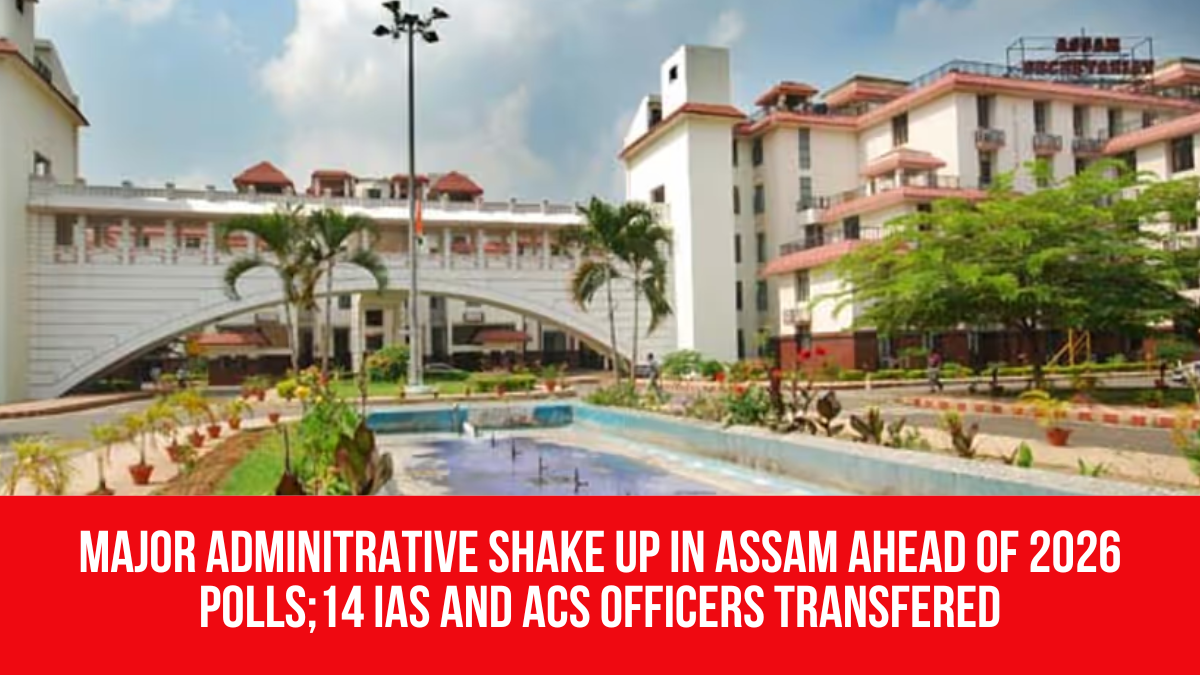 Major Adminitrative Shake Up In Assam Ahead of 2026 Polls;14 IAS and ...