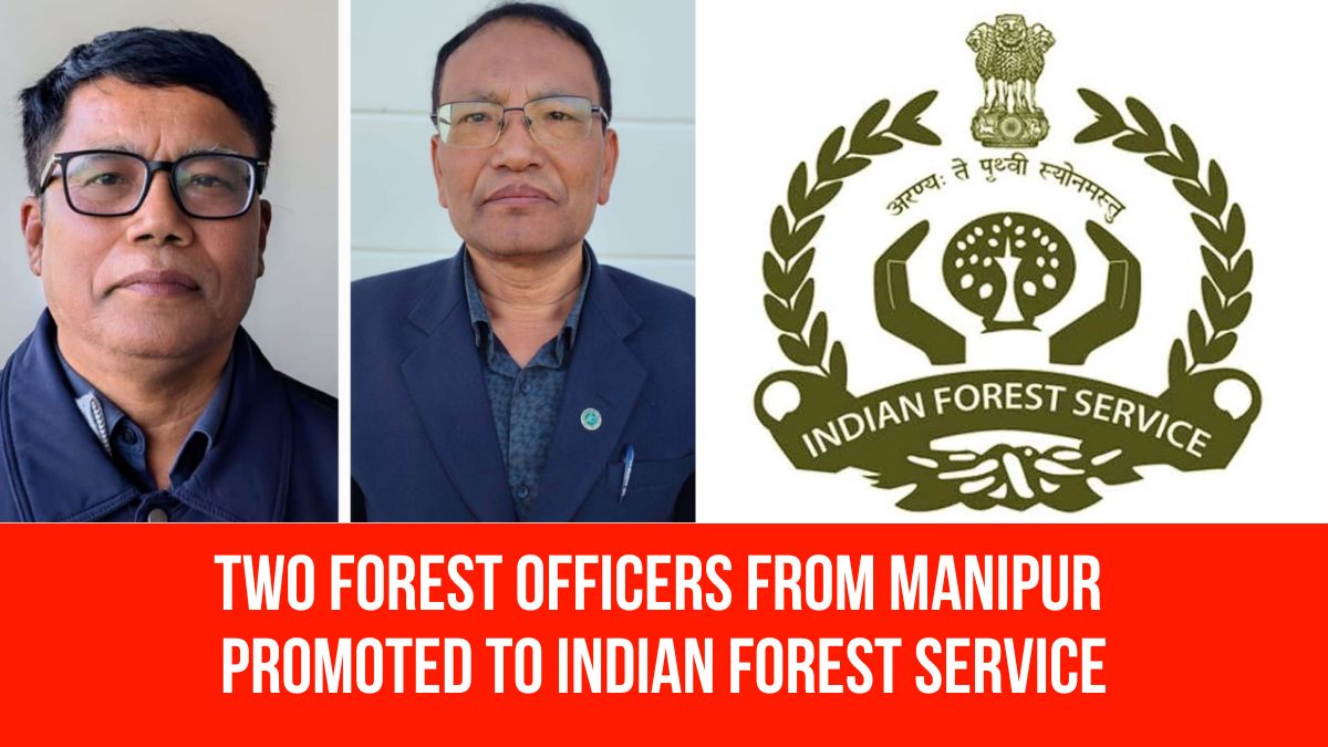 Two Forest Officers From Manipur Promoted to Indian Forest Service