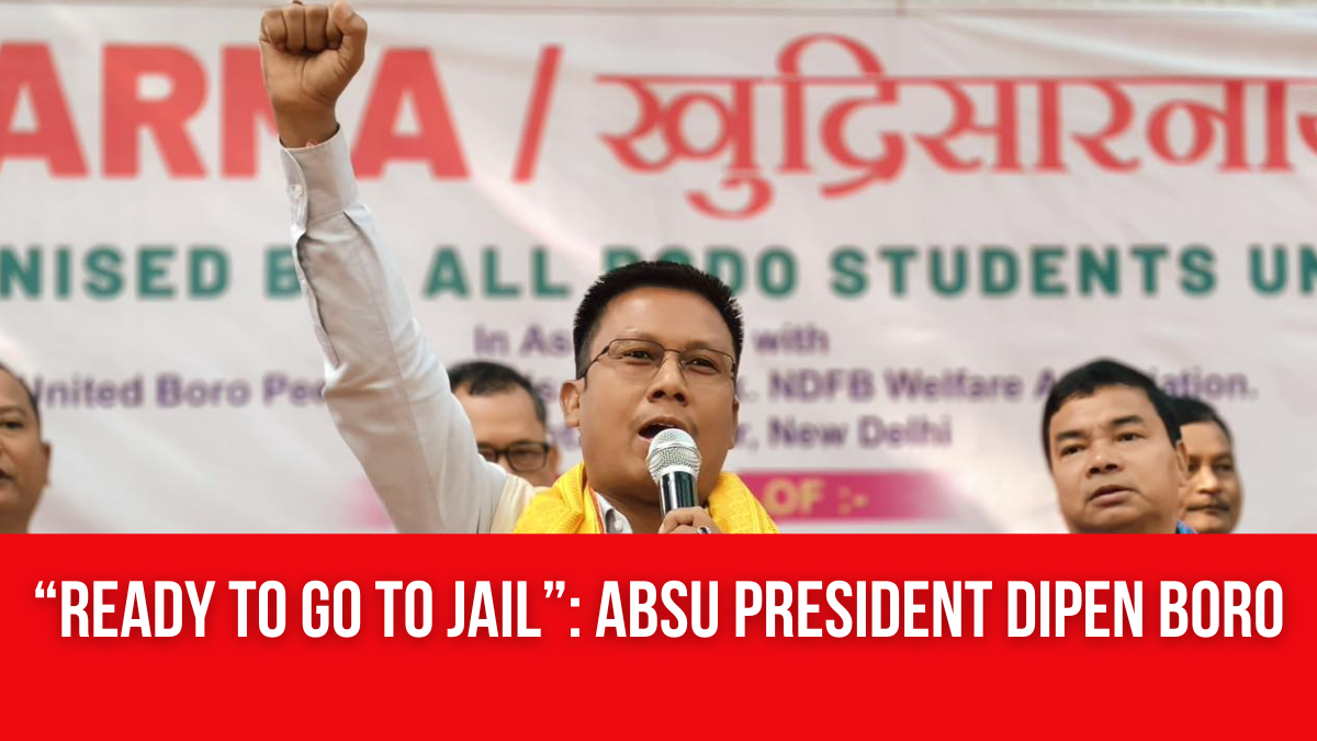 “Ready to Go to Jail”: ABSU President Dipen Boro