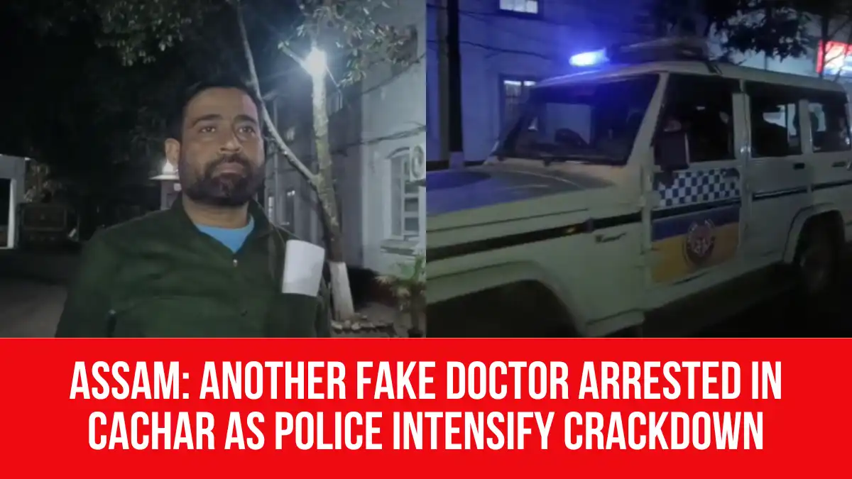 Assam: Another Fake Doctor Arrested in Cachar as Police Intensify Crackdown