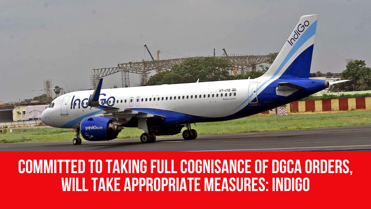 Committed to taking full cognisance of DGCA orders, will take ...