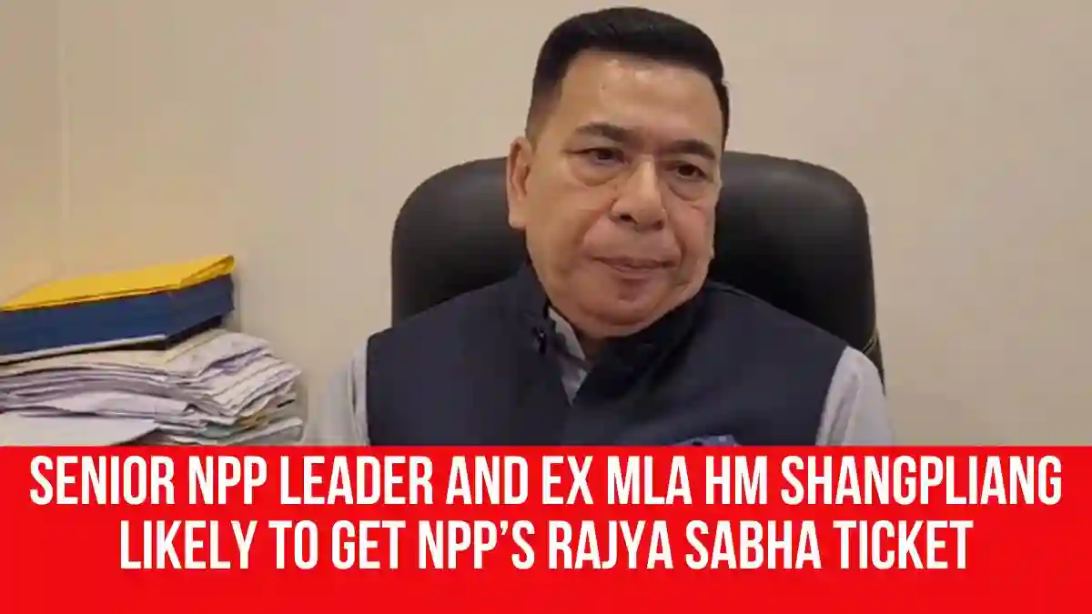 Senior NPP Leader And Ex MLA HM Shangpliang Likely to Get NPP’s Rajya ...