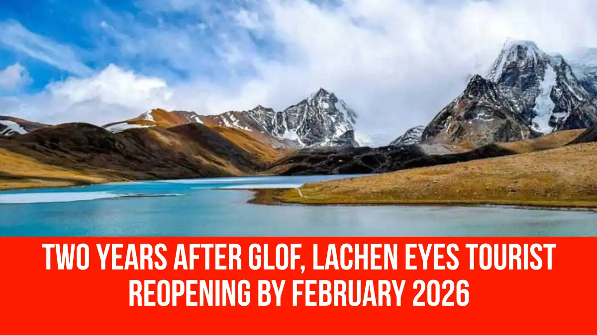 Two Years After GLOF, Lachen Eyes Tourist Reopening by February 2026