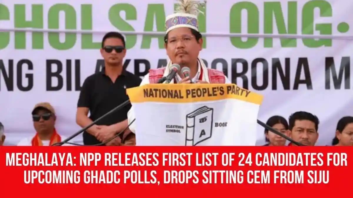 Meghalaya: NPP Releases First List of 24 Candidates For Upcoming GHADC ...