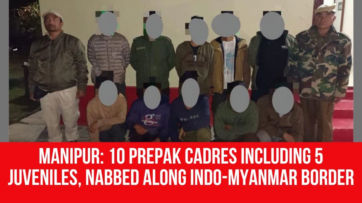 Manipur: 10 PREPAK Cadres Including 5 Juveniles, Nabbed along Indo ...
