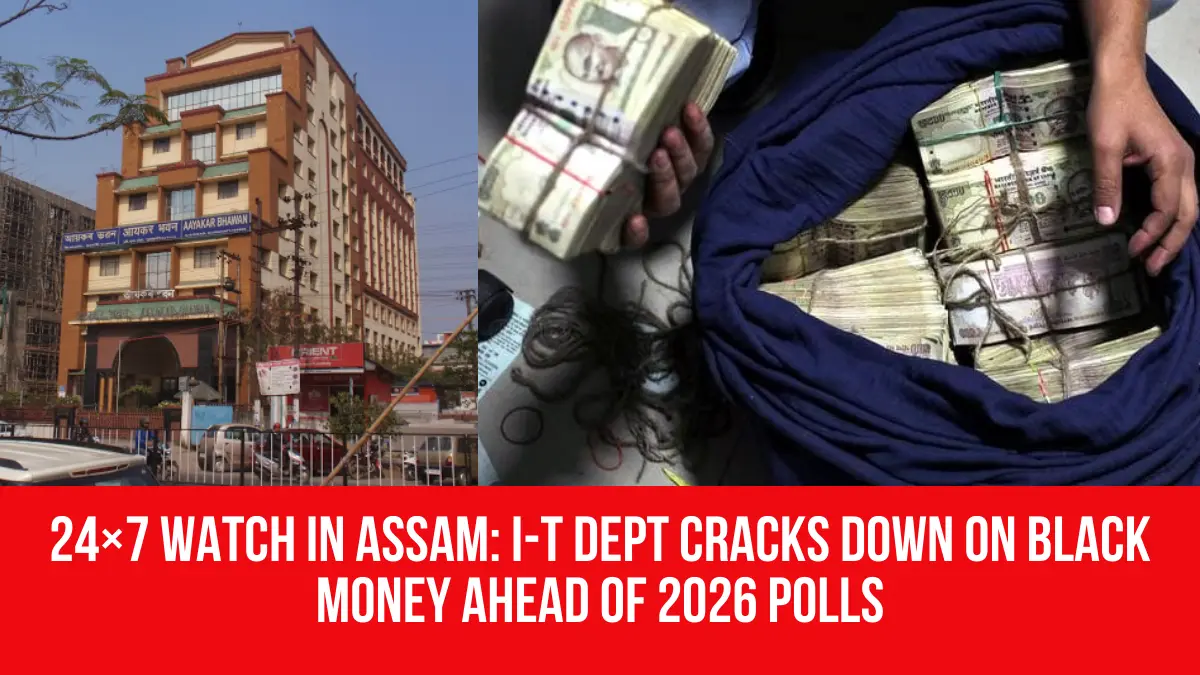 24×7 Watch in Assam: I-T Dept Cracks Down on Black Money Ahead of 2026 ...