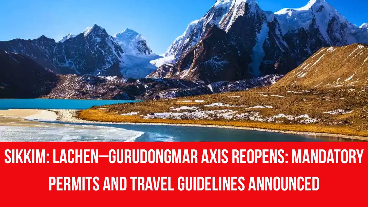 Sikkim: Lachen–Gurudongmar Axis Reopens: Mandatory Permits and Travel ...