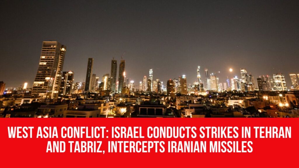 West Asia conflict: Israel conducts strikes in Tehran and Tabriz ...