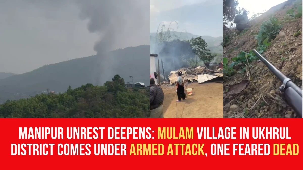 Manipur Unrest Deepens: Mulam Village in Ukhrul District Comes Under ...