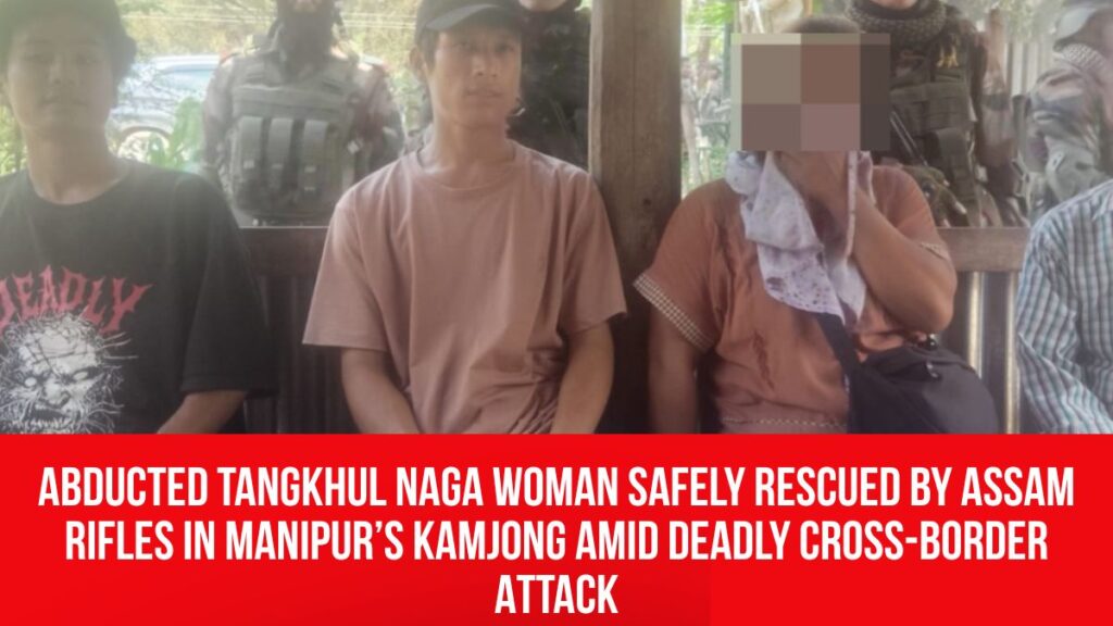 Abducted Tangkhul Naga Woman Safely Rescued by Assam Rifles in Manipur ...