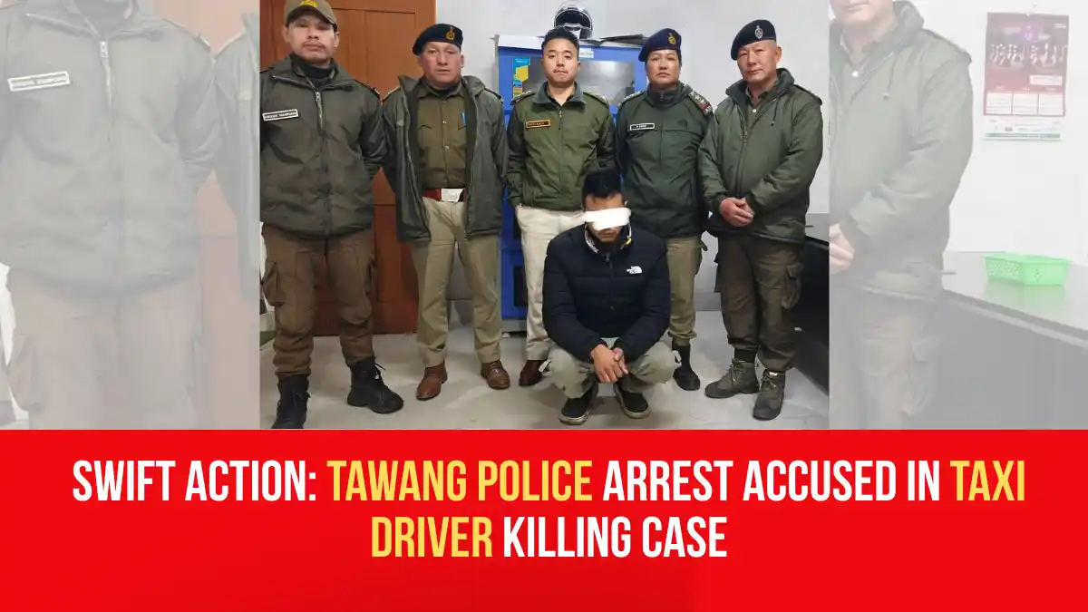 Swift Action: Tawang Police Arrest Accused in Taxi Driver Killing Case
