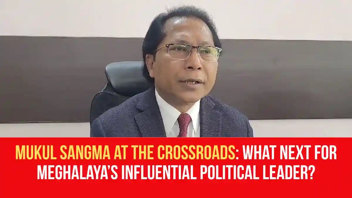 Mukul Sangma at the Crossroads: What Next for Meghalaya’s Influential ...