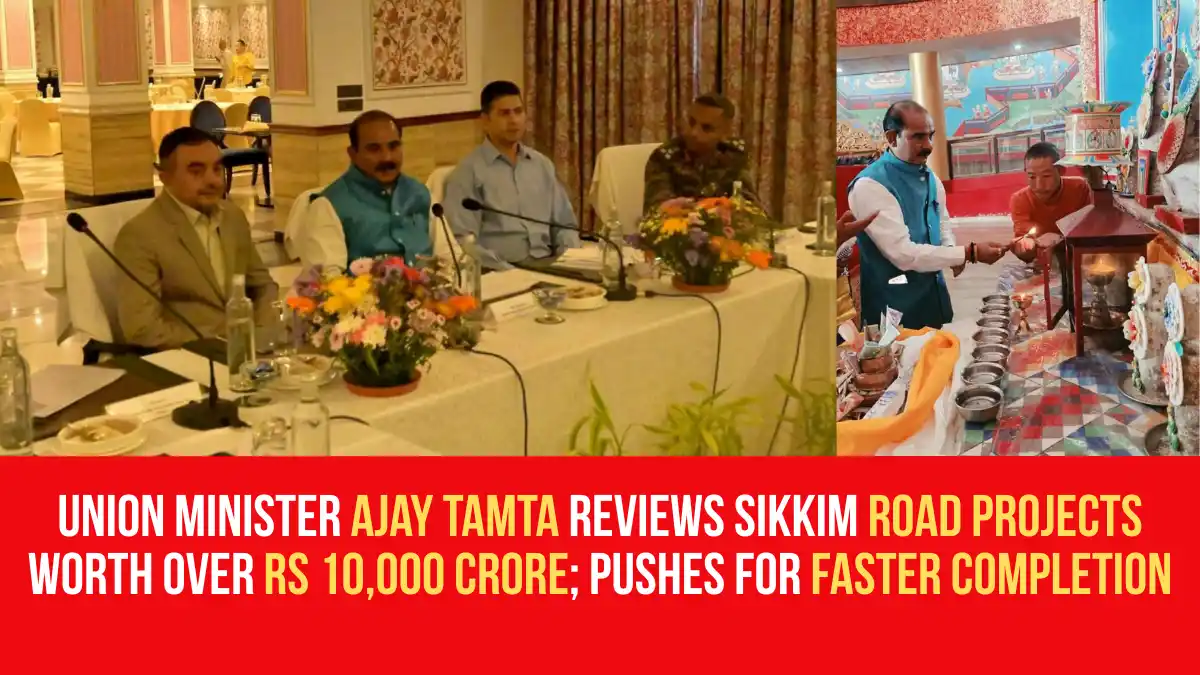 Union Minister Ajay Tamta Reviews Sikkim Road Projects Worth Over Rs ...